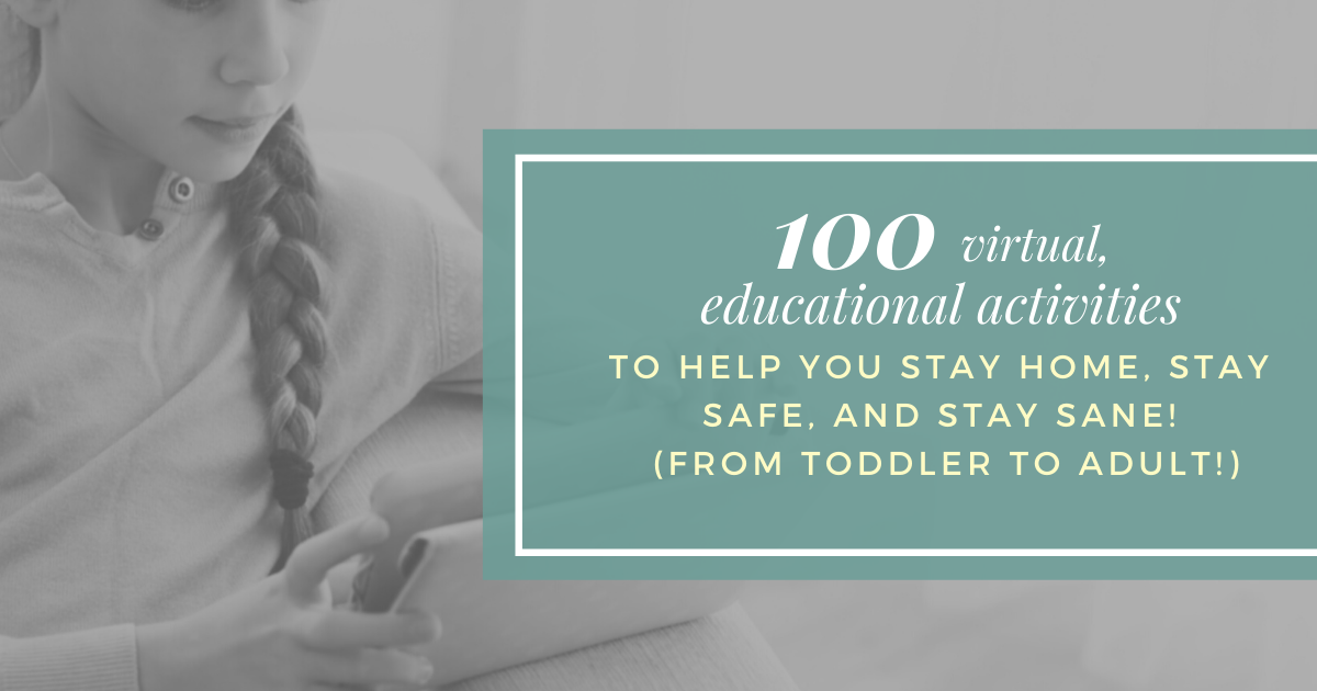 100 Virtual, Educational Activities To Help You Stay Home, Stay Safe ...